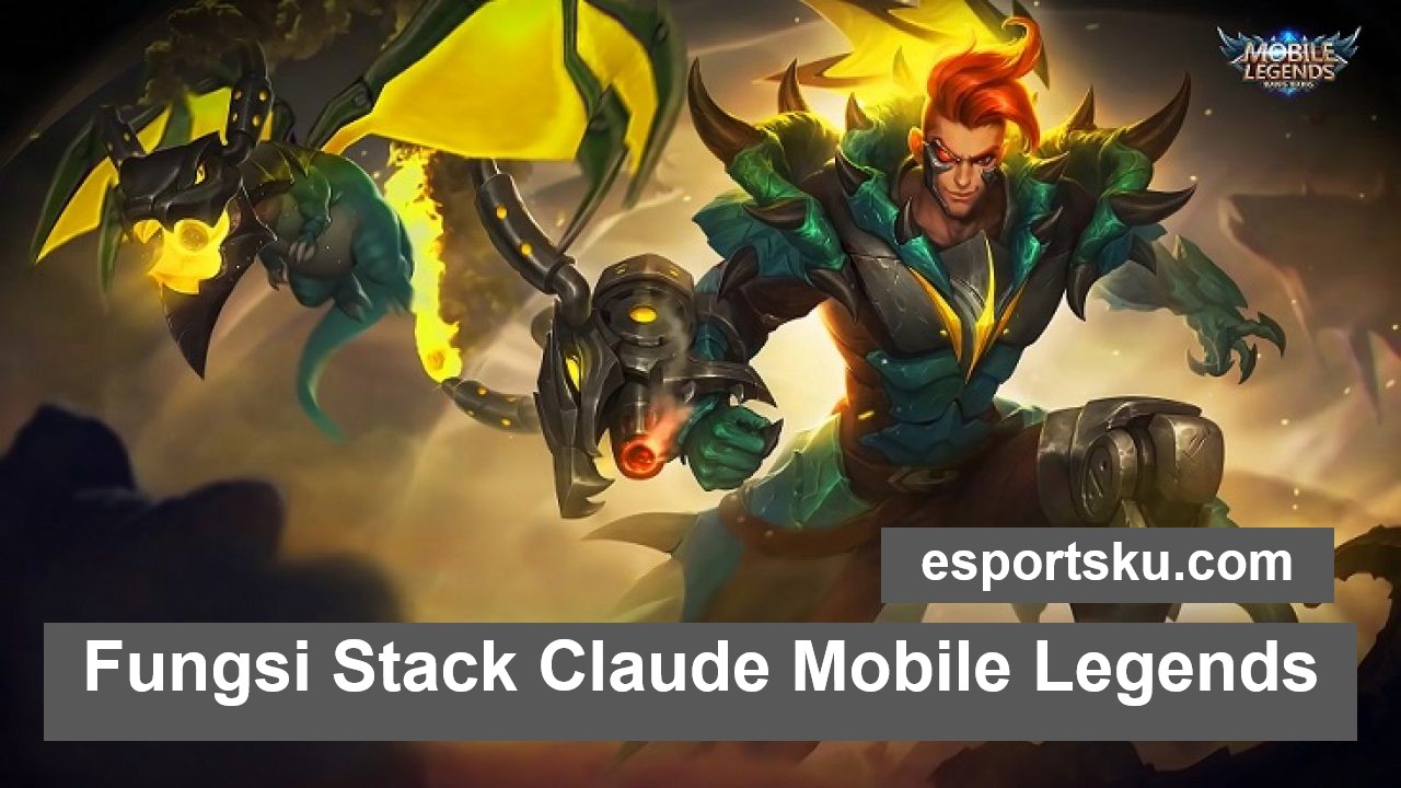 Sangat Mematikan ML, Ini Fungsi Stack Claude Mobile Legends! – Esportsku