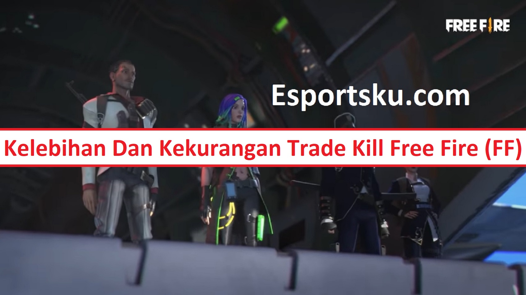 Kelebihan Dan Kekurangan Trade Kill Free Fire (FF) – Esportsku