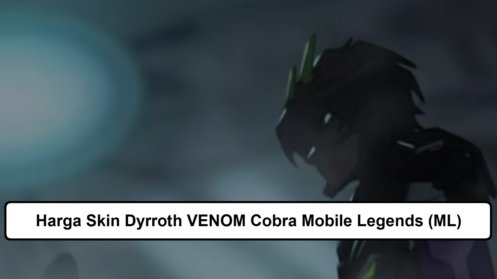 Harga Skin Dyrroth VENOM Cobra Mobile Legends (ML) – Esportsku