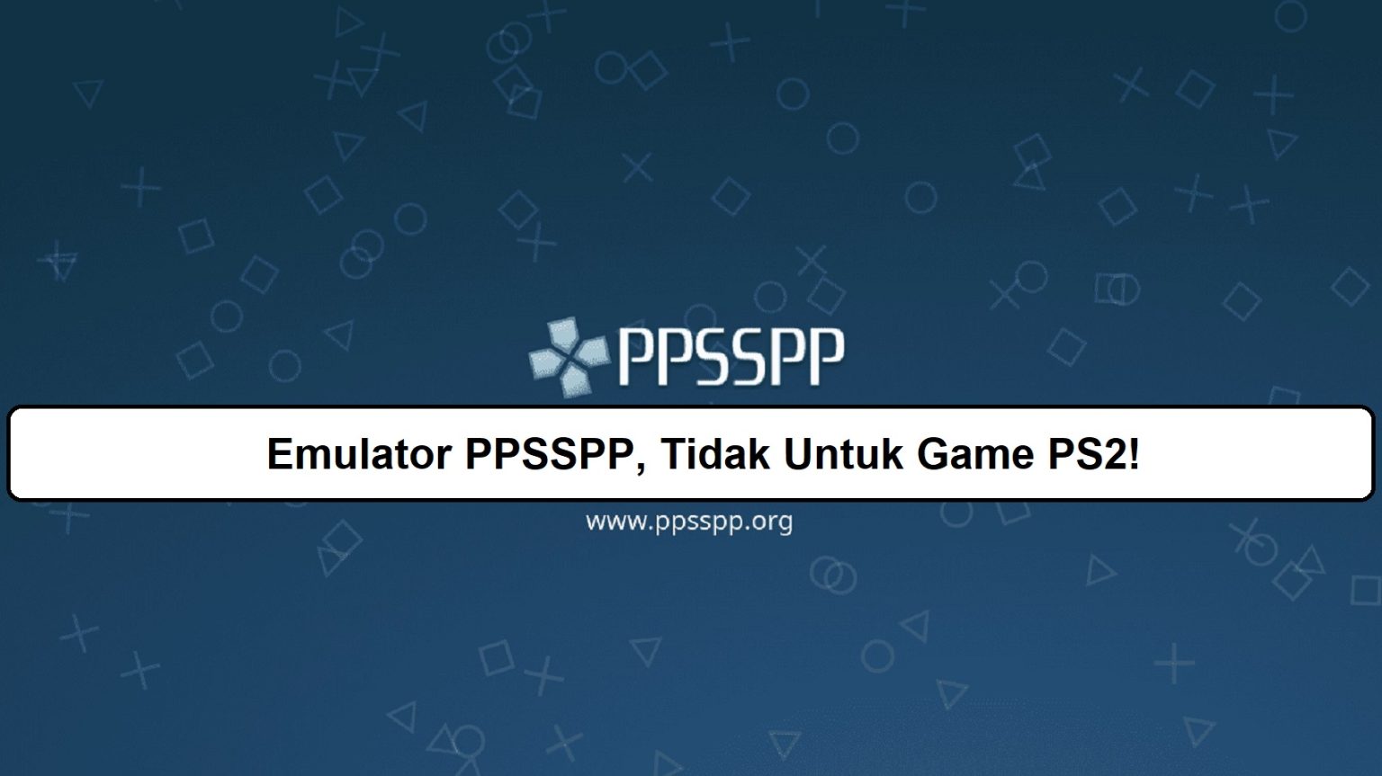 Emulator PPSSPP, Tidak Untuk Game PS2! – Esportsku