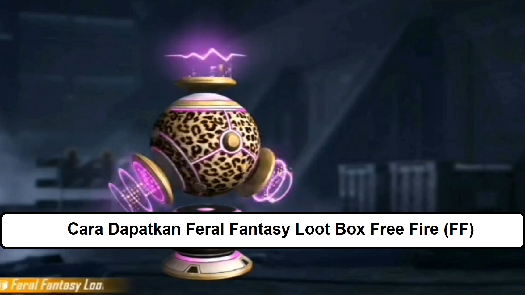 Cara Dapatkan Feral Fantasy Loot Box Free Fire (FF) – Esportsku