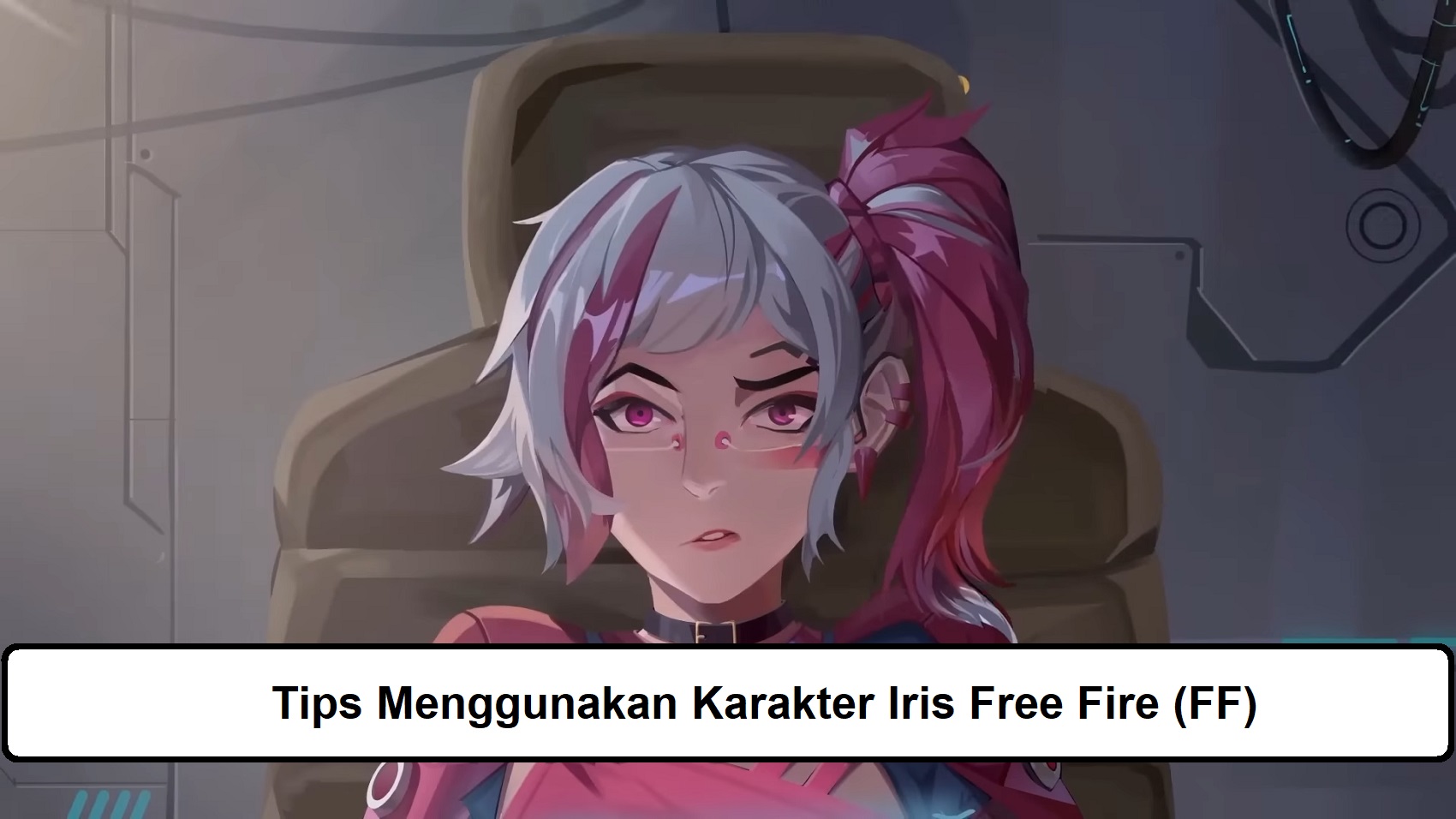 5 Tips Menggunakan Karakter Iris Free Fire (FF) – Esportsku