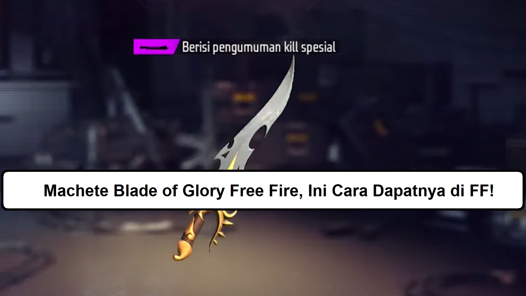 Machete Blade of Glory Free Fire, Ini Cara Dapatnya di FF! – Esportsku