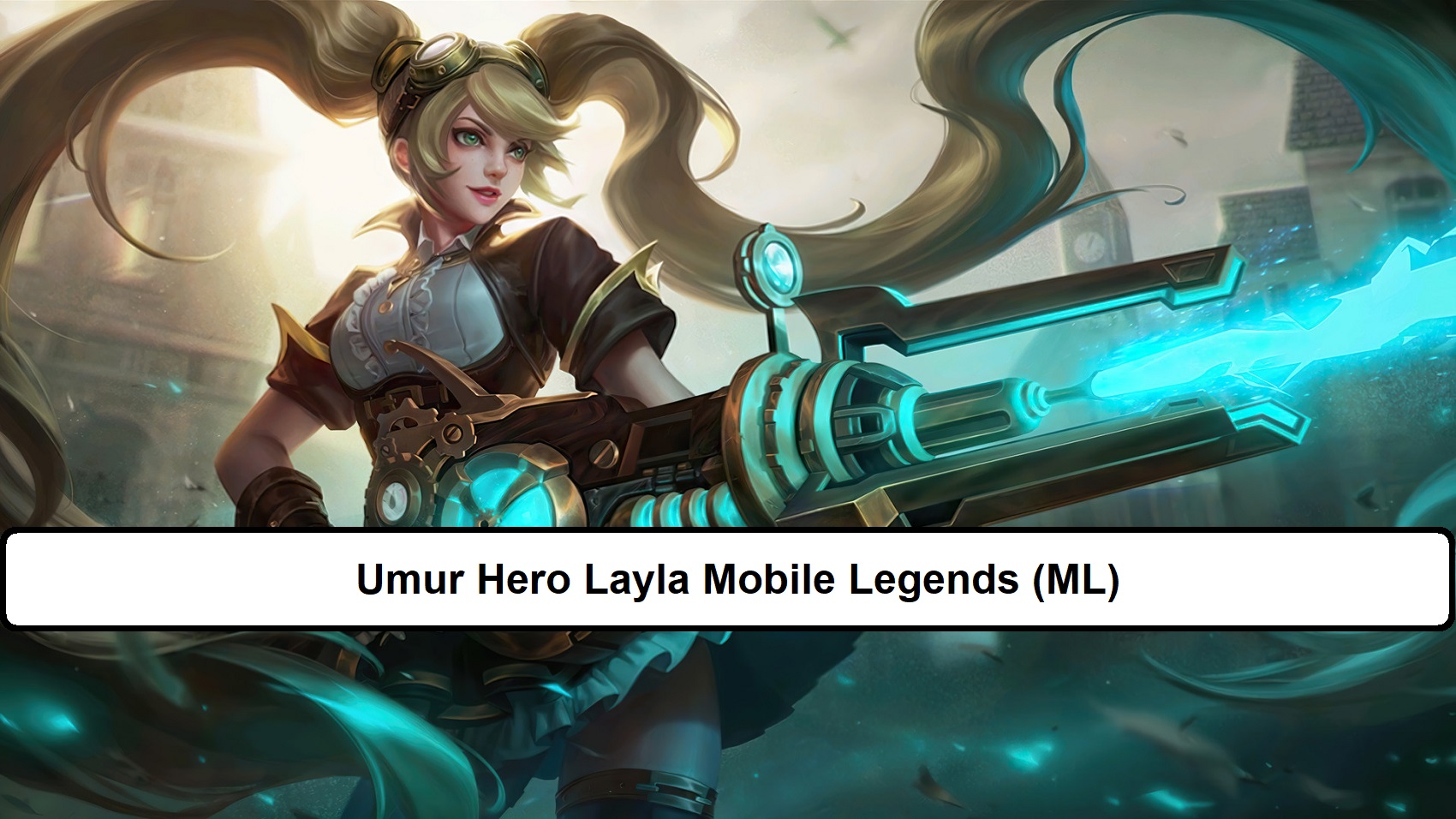 Umur Hero Layla Mobile Legends (ML) – Esportsku
